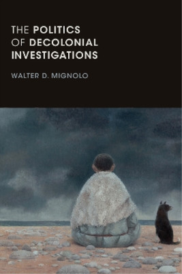 Walter D. Mignolo The Politics of Decolonial Investigations (Relié) | eBay
