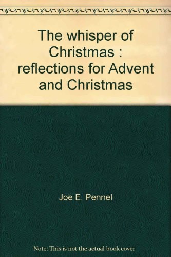 THE WHISPER OF CHRISTMAS: REFLECTIONS FOR ADVENT AND By Joe E Pennel ...