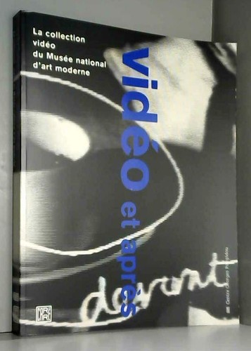 Video et apres : la collection video du Musee national d'art moderne ...