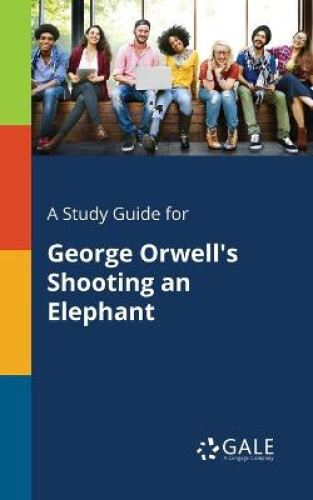 A Study Guide for George Orwell's Shooting an Elephant by Cengage ...