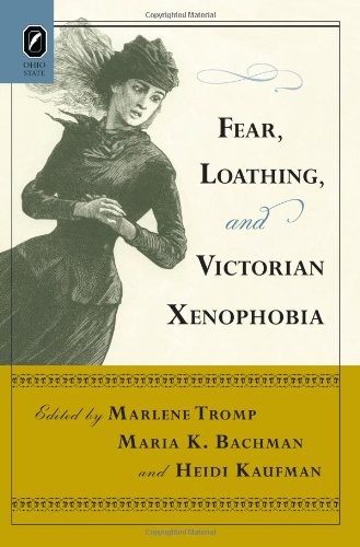 FEAR, LOATHING, AND VICTORIAN XENOPHOBIA By Ph.d. Marlene Tromp & Maria ...