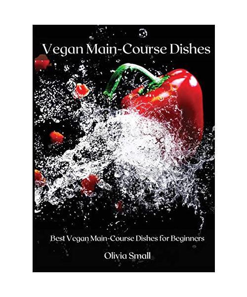 Vegan Main-Course Dishes: Best Vegan Main-Course Dishes for Beginners ...