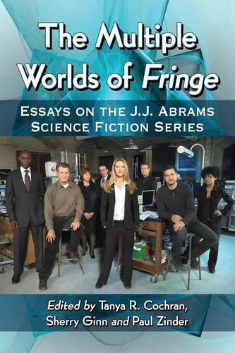 The Multiple Worlds of Fringe Essays on the J.J. Abrams Science Fiction ...