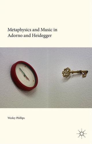 Metaphysics and Music in Adorno and Heidegger by Wesley Phillips (2015 ...