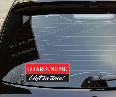 GO AROUND ME I LEFT ON TIME Vinyl Decal Sticker Car Truck SUV JDM Boost ...