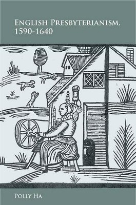 English Presbyterianism, 1590-1640 by Polly Ha (English) Hardcover Book ...