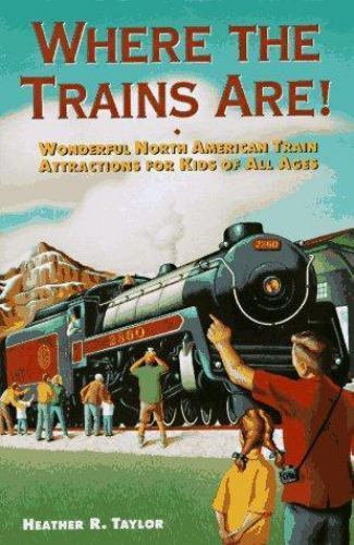 Where the Trains Are!: Wonderful North American Train Attractions for ...