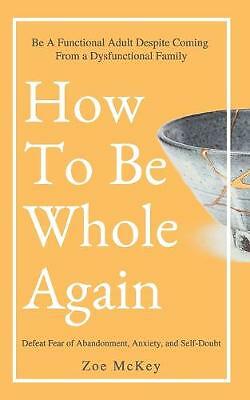 How To Be Whole Again: Defeat Fear of Abandonment, Anxiety, and Self ...