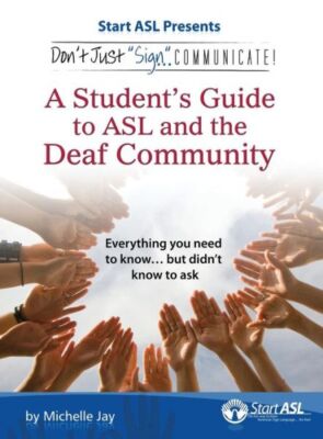 Don't Just Sign Communicate!: A Student's Guide To Asl And The Deaf ...