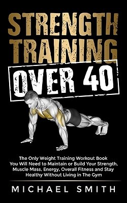 Strength Training Over 40 Only Weight Training Workout Book by Body You ...