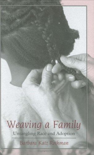 Weaving a Family : Untangling Race and Adoption by Barbara Katz Rothman ...