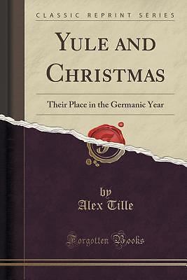 Yule and Christmas : Their Place in the Germanic Year (Classic Reprint ...