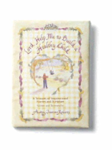 Lord, Help Me to Build a Healthy Child: A Treasury of Inspirational ...