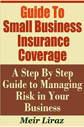 GUIDE TO SMALL BUSINESS INSURANCE COVERAGE - A STEP BY By Meir Liraz ...