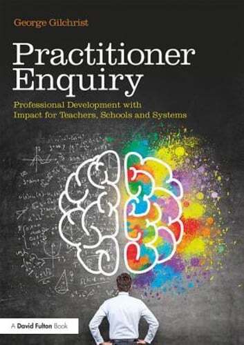 Practitioner Enquiry: Professional Development with Impact for Teachers ...