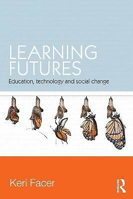 Learning Futures: Education, Technology and Social Change by Keri Facer ...