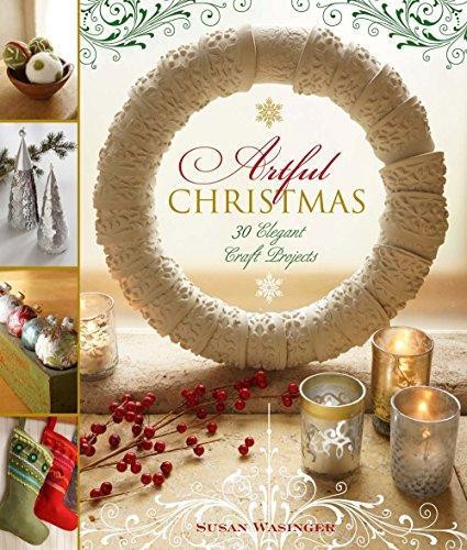Artful Christmas: 30 Elegant Craft Projects - Susan Wasinger ...