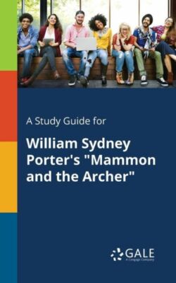 A Study Guide for William Sydney Porter's Mammon and the Archer ...