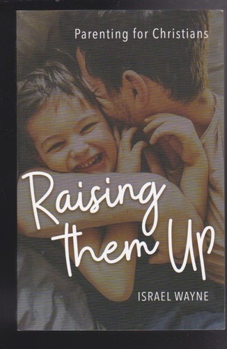 Raising Them Up: Parenting for Christians by Israel Wayne Paperback 2020 NEW | eBay