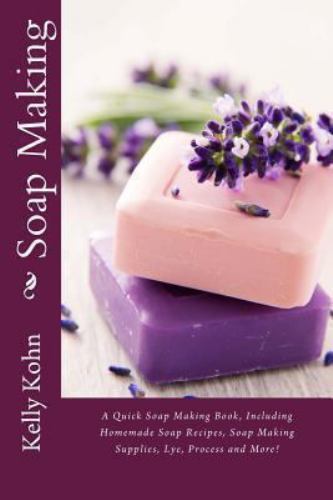 Soap Making : A Quick Soap Making Book, Including Homemade Soap Recipes ...