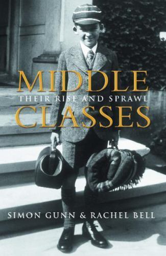 Middle Classes : Their Rise and Sprawl by Rachel Bell and Simon Gunn ...