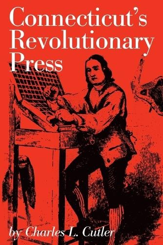 Charles L. Cutler Connecticut's Revolutionary Press (Paperback ...