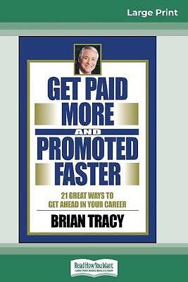 Get Paid More And Promoted Faster: 21 Great Ways to Get Ahead In Your ...