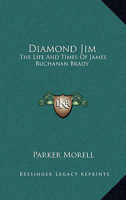 Diamond Jim: The Life and Times of James Buchanan Brady by Parker ...