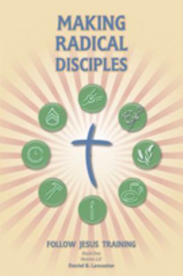 Making Radical Disciples : How to Make Disciples Who Follow Jesus and ...