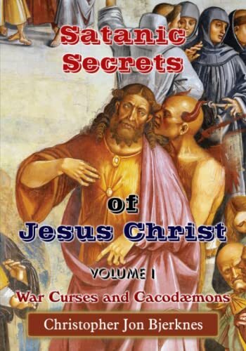 Satanic Secrets of Jesus Christ Volume I War Curses a... by Bjerknes ...