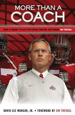 More Than a Coach: What It Means to Play for Coach, Mentor, and Friend Jim Tressel by David Lee ...
