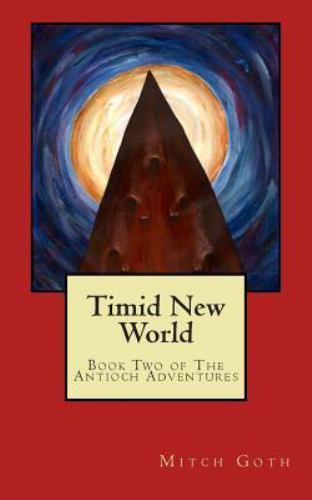 Timid New World : Book Two of the Antioch Adventures by Mitch Goth ...
