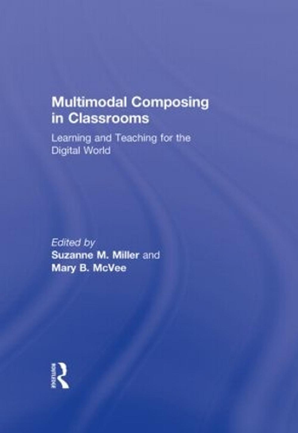 Multimodal Composing in Classrooms: Learning and Teaching for the ...
