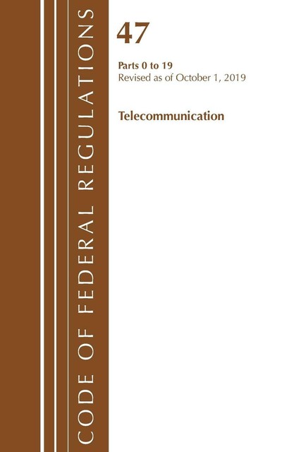 Code of Federal Regulations, Title 47 Telecommunications 0-19, Revised ...