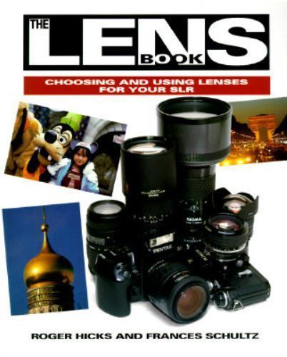 The Lens Book: Choosing and Using Lenses for Your Slr by Hicks, Roger ...