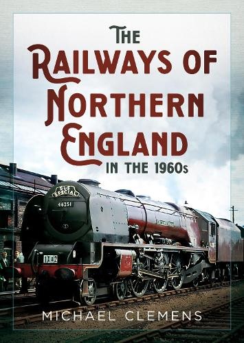 Michael Clemens The Railways of Northern England in the 1960s ...