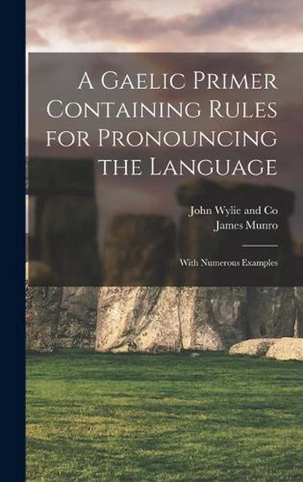 A Gaelic Primer Containing Rules for Pronouncing the Language; With ...