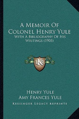 Memoir of Colonel Henry Yule : With A Bibliography of His Writings ...
