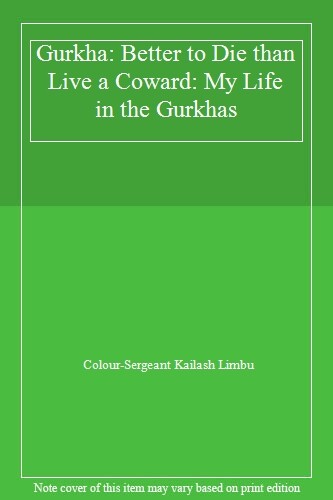 Gurkha: Better to Die than Live a Coward: My Life in the Gurkhas by ...