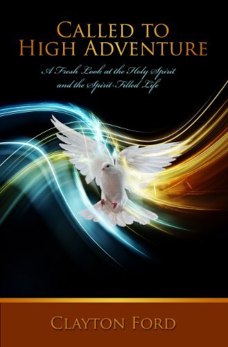 CALLED TO HIGH ADVENTURE: A FRESH LOOK AT THE HOLY SPIRIT By Clayton ...