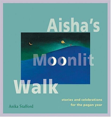 Aisha's Moonlit Walk : Stories and Celebrations for the Pagan Year by ...