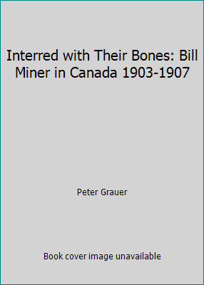 Interred with Their Bones: Bill Miner in Canada 1903-1907 by Peter ...