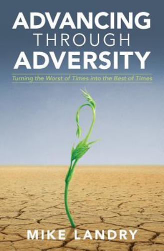 Advancing Through Adversity : Turning the Worst of Times into the Best ...