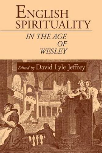 English Spirituality in the Age of Wesley by David Lyle Jeffrey (2000 ...