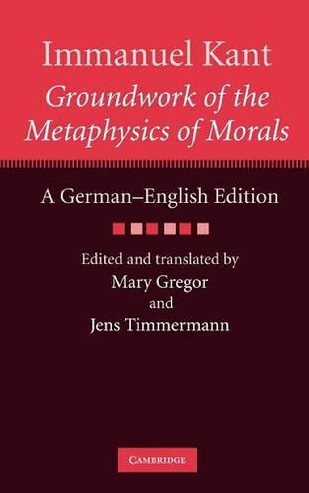 Immanuel Kant: Groundwork of the Metaphysics of Morals: A German ...