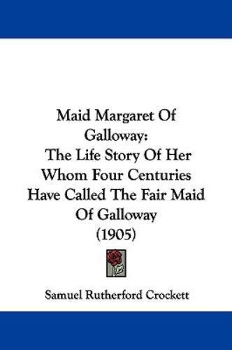 Maid Margaret of Galloway : The Life Story of Her Whom Four Centuries ...