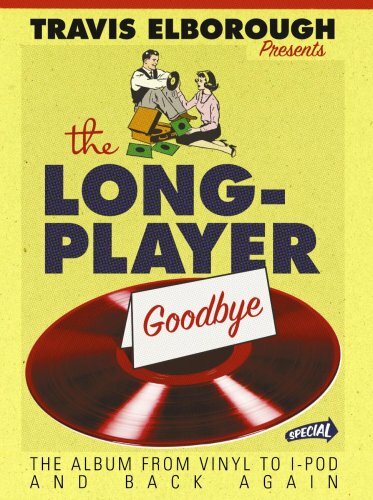 The Long-Player Goodbye: How vinyl changed the ... by Elborough, Travis ...