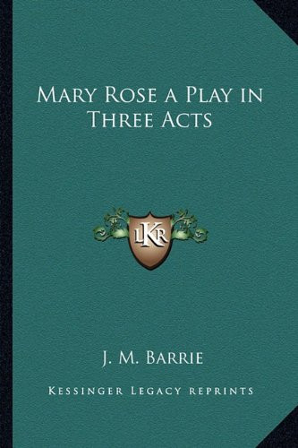 MARY ROSE A PLAY IN THREE ACTS By J. M. Barrie **BRAND NEW ...
