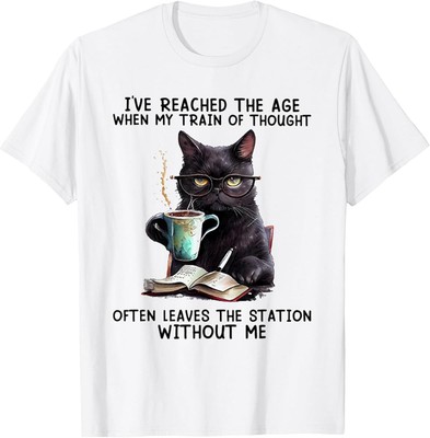 I've Reached The Age When My Train Of Thought Often Leaves T-Shirt | eBay