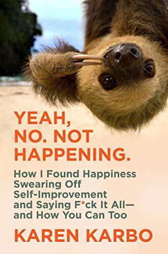 Yeah, No. Not Happening.: How I Found Happiness Swearing Off Sel ...